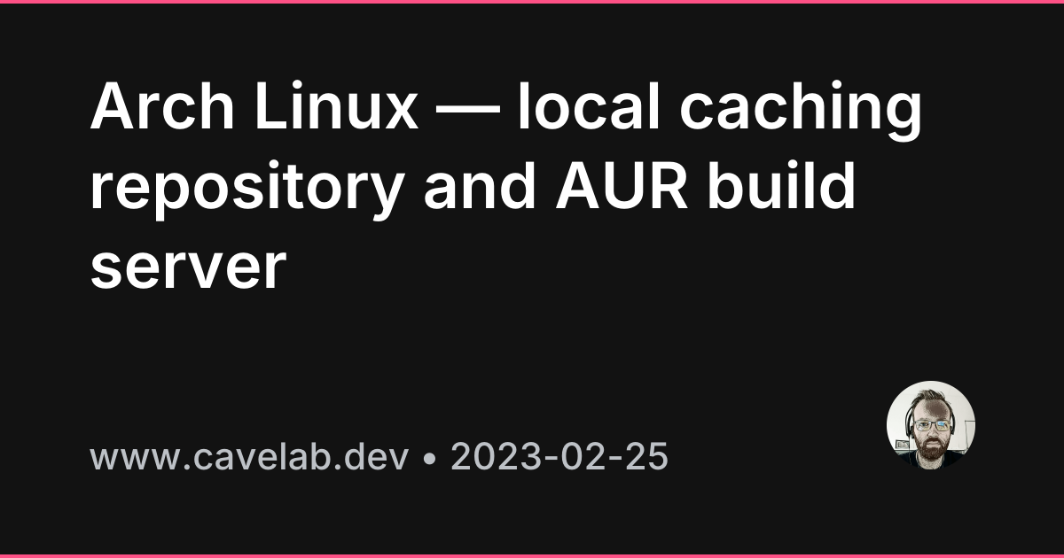 Arch Linux — local caching repository and AUR build server | Cavelab